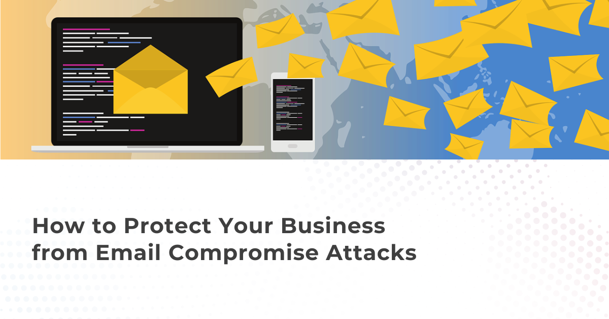How to Protect Your Business from Email Compromise Attacks
