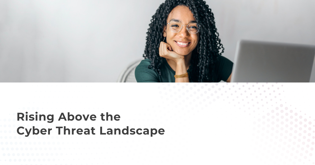 Rising Above the Cyber Threat Landscape