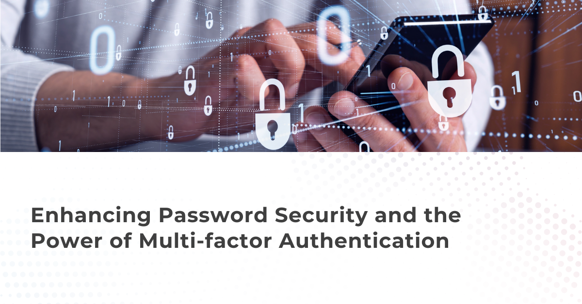 Enhancing Password Security and the Power of Multi-Factor Authentication